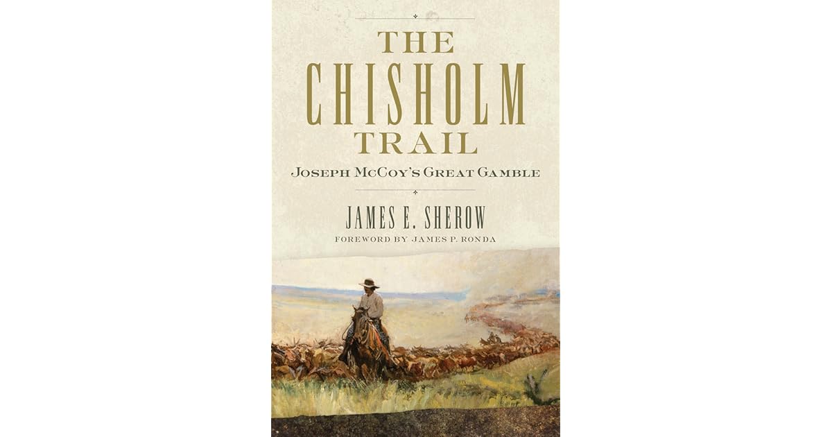 The Chisholm Trail: Joseph McCoy's Great Gamble by James E. Sherow