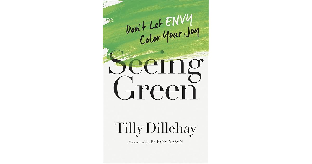 Seeing Green: Don't Let Envy Color Your Joy by Tilly Dillehay