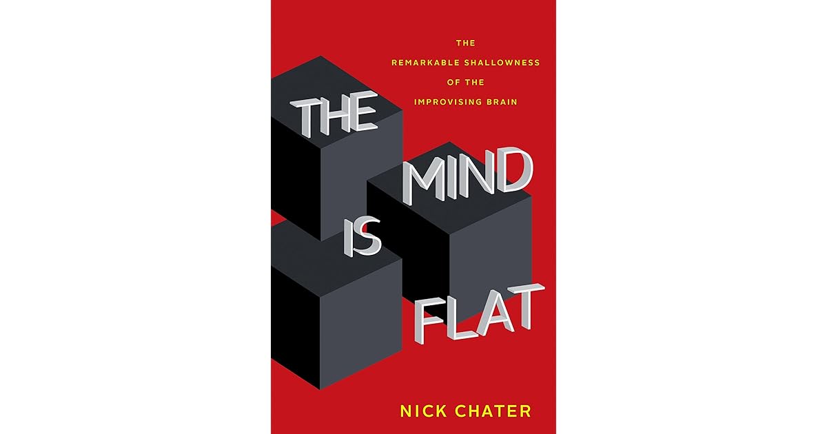 The Mind Is Flat: The Remarkable Shallowness of the Improvising Brain ...