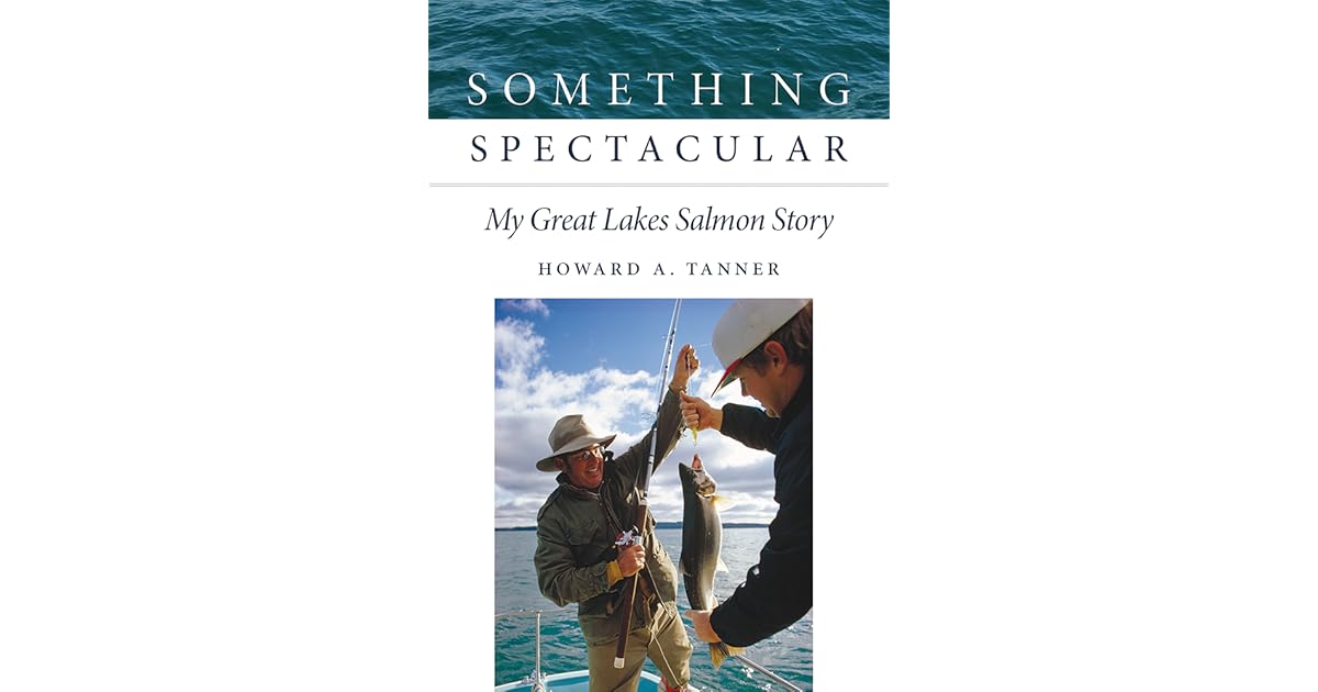 Something Spectacular: My Great Lakes Salmon Story by Howard A Tanner