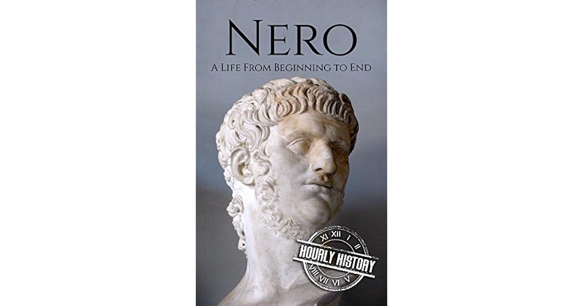 Nero: A Life From Beginning to End by Hourly History
