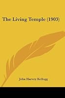 The living temple by John Harvey Kellogg
