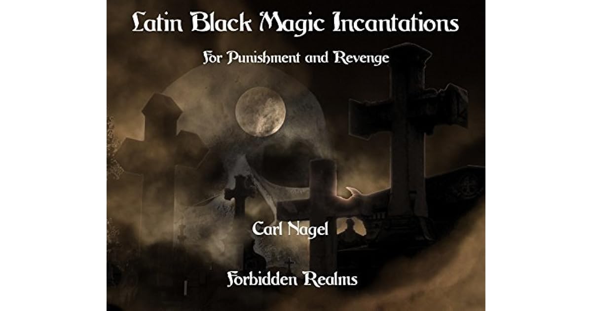 Latin Black Magic Incantations: For Punishment and Revenge by Carl Nagel