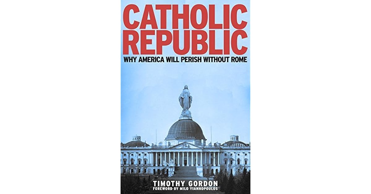 Catholic Republic: Why America Will Perish Without Rome by Timothy J ...