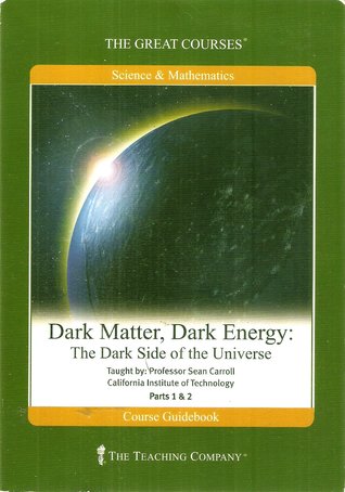 Dark Matter, Dark Energy: The Dark Side of the Universe by Sean Carroll