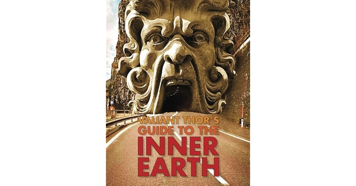 Valiant Thor's Guide to the Inner Earth by Valiant Thor