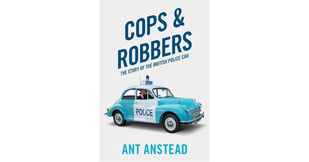 Cops and Robbers: The Story of the British Police Car by Ant Anstead