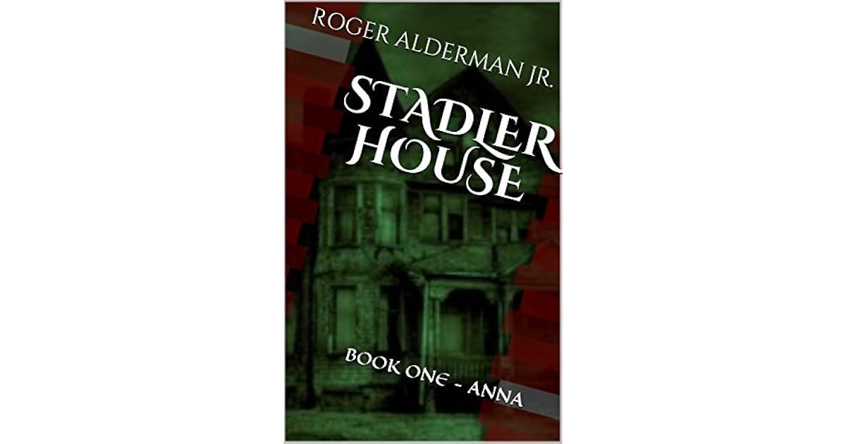 STADLER HOUSE: BOOK ONE - ANNA by Roger Alderman Jr.