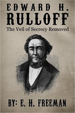 Edward H. Rulloff: The Veil of Secrecy Removed by E.H. Freeman