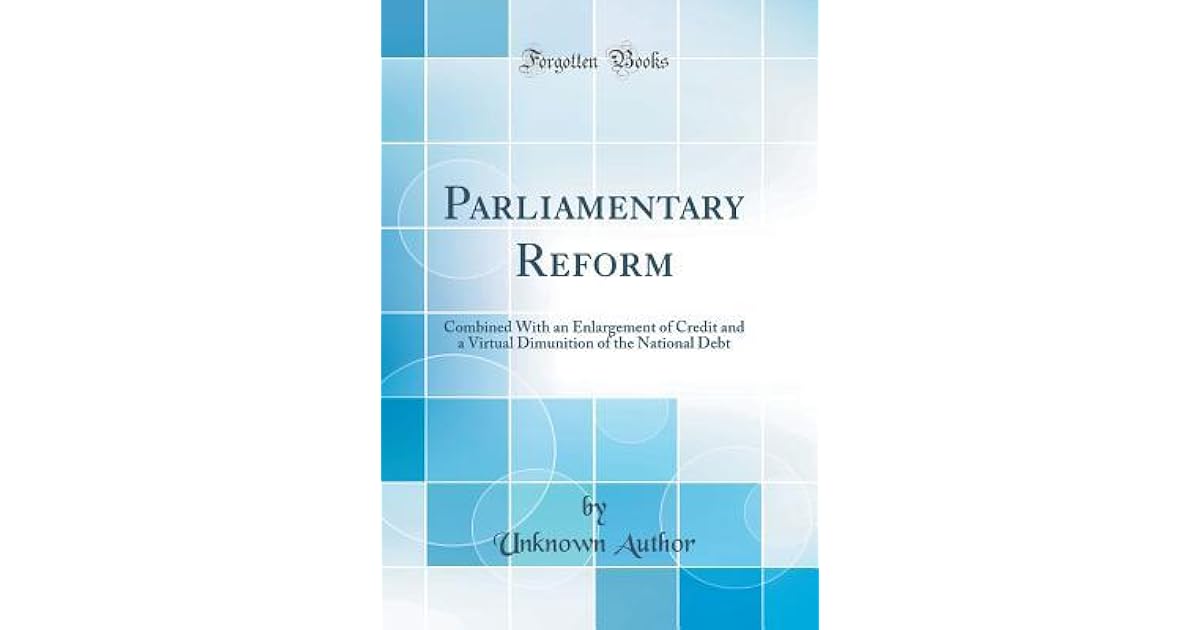 Parliamentary Reform: Combined with an Enlargement of Credit and a ...