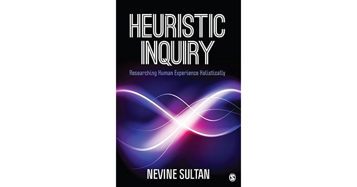 Heuristic Inquiry: Researching Human Experience Holistically by Nevine ...