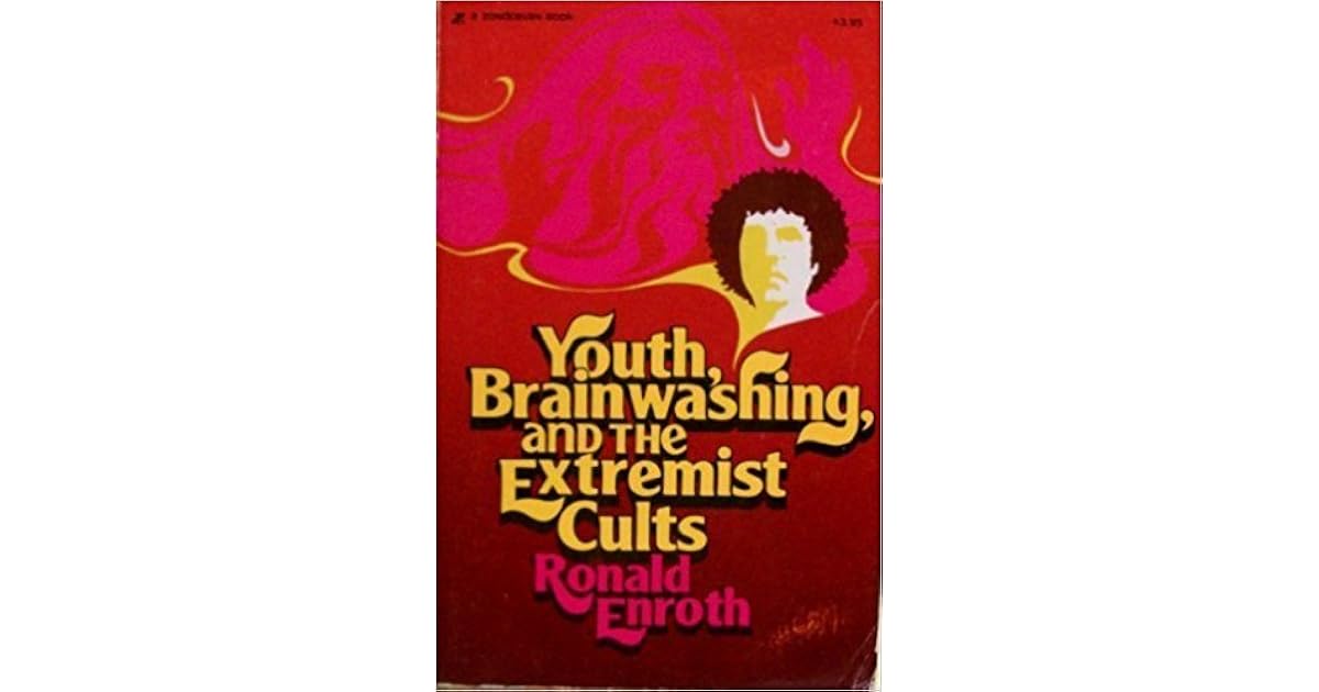 Youth, Brainwashing, and the Extremist Cults by Ronald M. Enroth