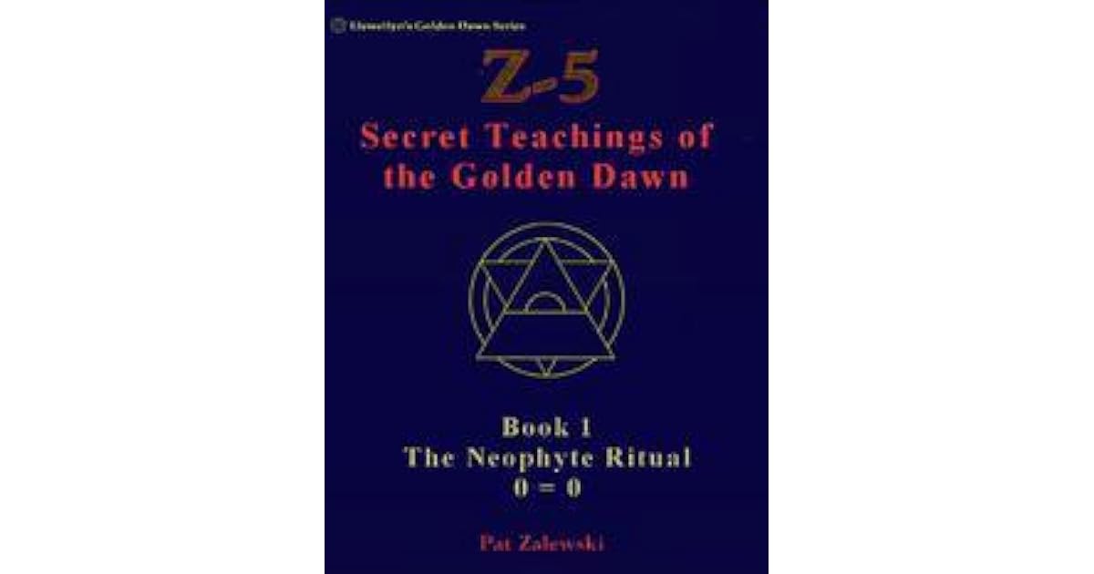 Z-5: Secret Teachings of the Golden Dawn: Book I: The Neophyte Ritual ...