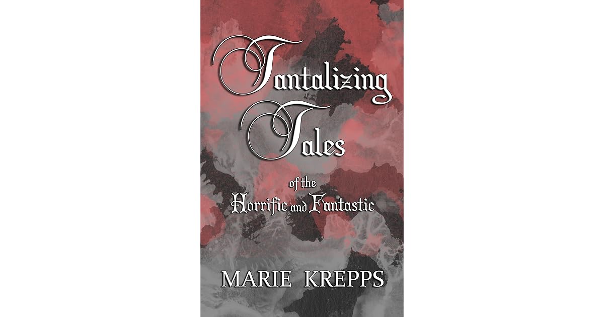 Tantalizing Tales of the Horrific and Fantastic by Marie Krepps