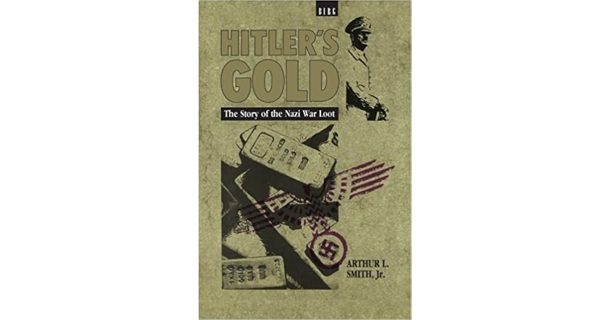 Hitler's Gold: The Story of the Nazi War Loot by Arthur L. Smith Jr.