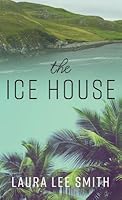 The Ice House by Laura Lee Smith