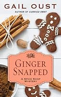 Ginger Snapped (Spice Shop Mystery, #5) by Gail Oust
