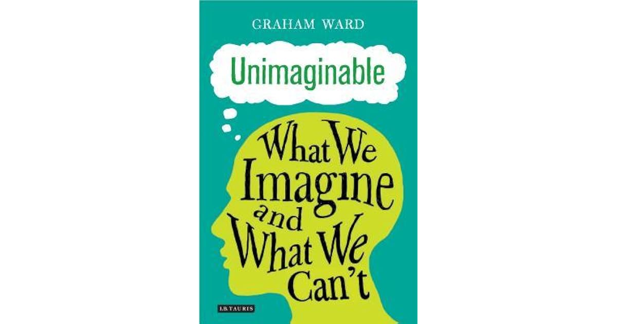 Unimaginable: What We Imagine and What We Can’t by Graham Ward