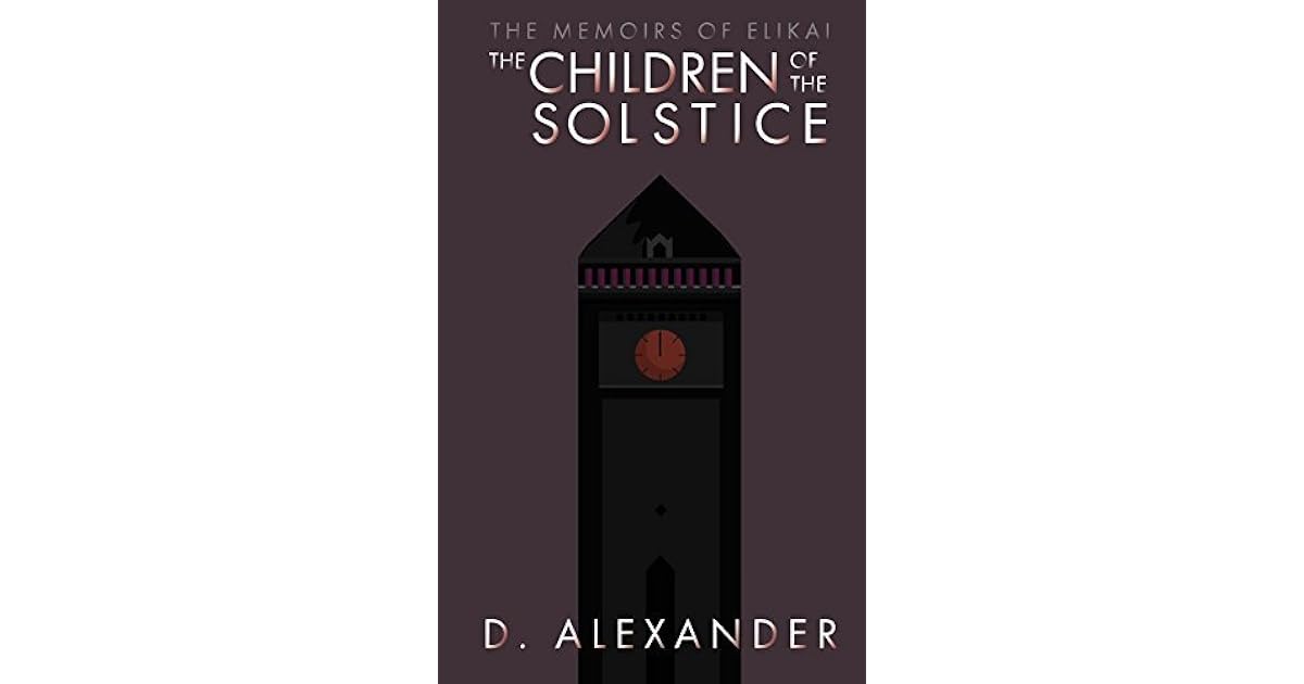 The Memoirs of Elikai: The Children of the Solstice by D. Alexander