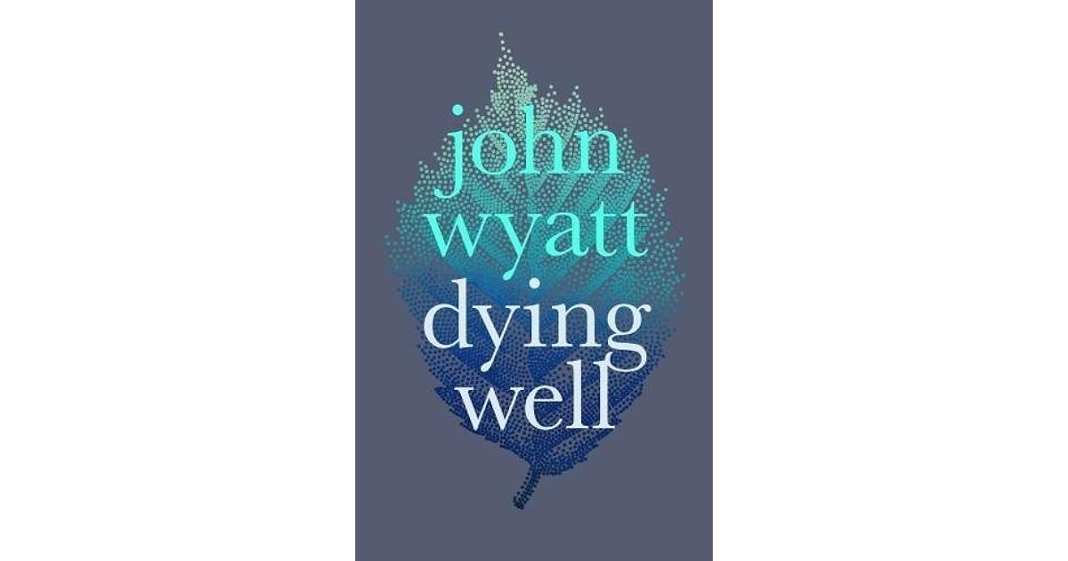 Dying Well: Dying Faithfully by John Wyatt