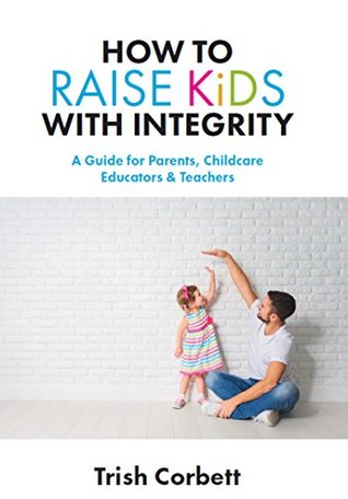 How to Raise Kids with Integrity: A Guide for Parents, Childcare ...