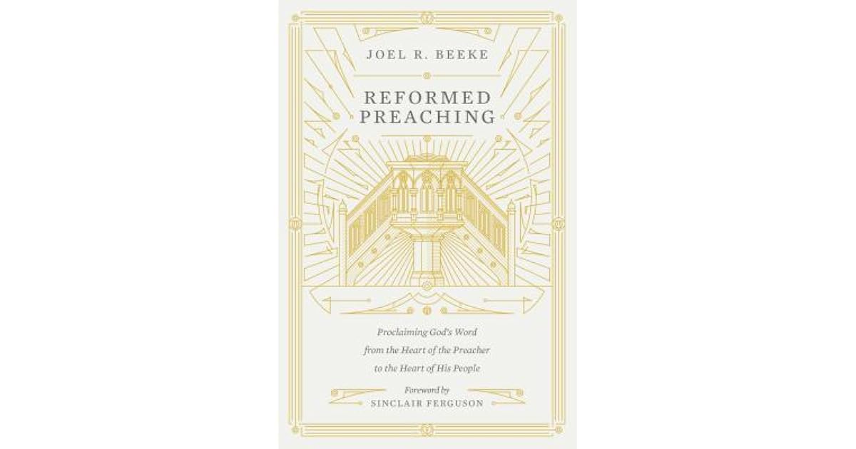 Reformed Preaching: Proclaiming God's Word from the Heart of the ...