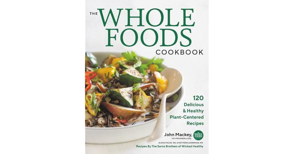 The Whole Foods Cookbook: 120 Delicious and Healthy Plant-Centered ...