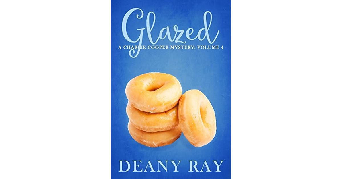 Glazed (A Charlie Cooper Mystery, Volume 4) by Deany Ray