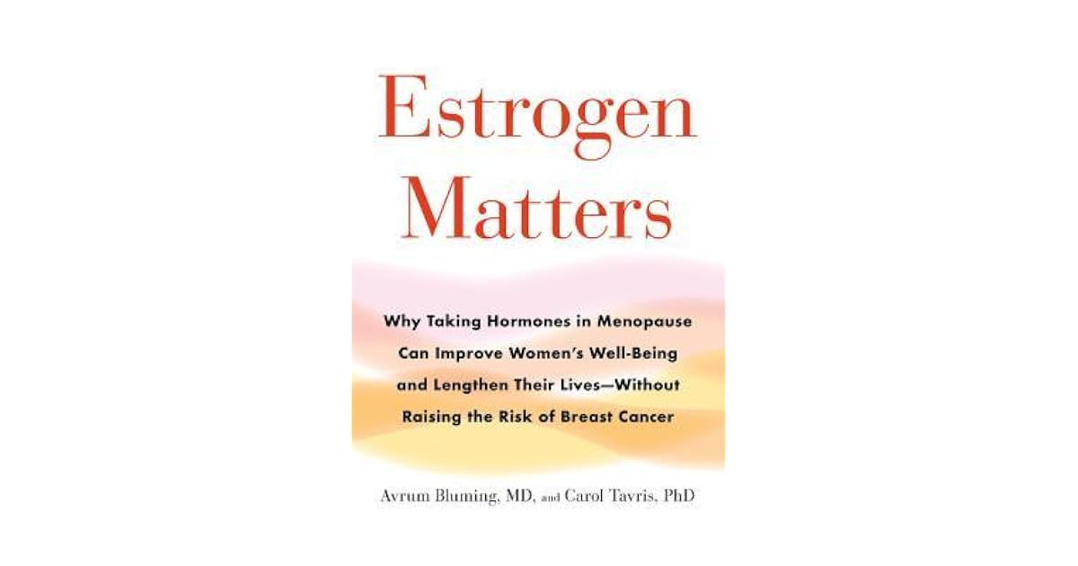 Estrogen Matters: Why Taking Hormones in Menopause Can Improve Women's ...