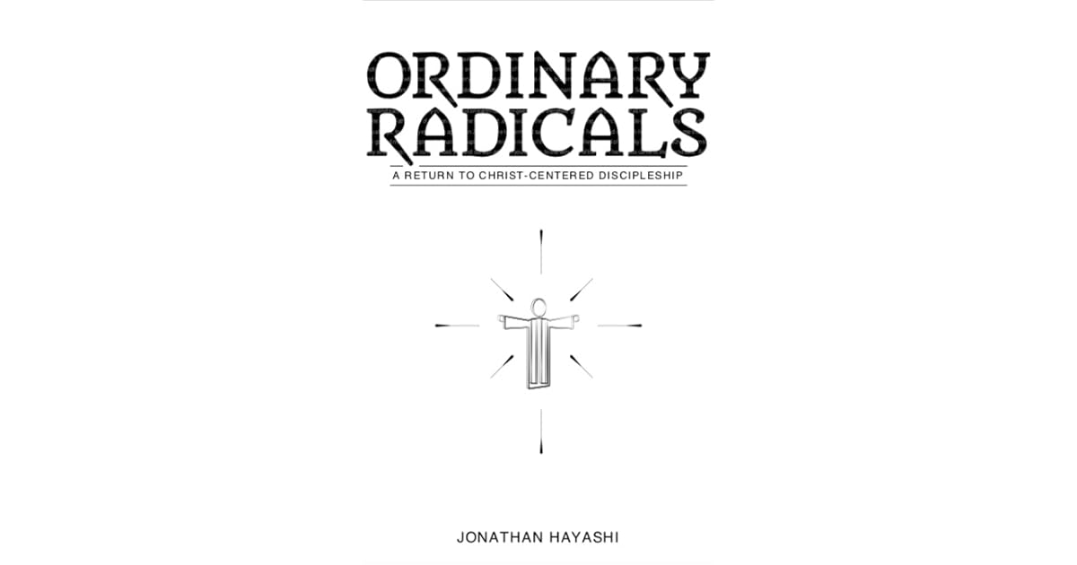 Ordinary Radicals: A Return to Christ-Centered Discipleship by Jonathan ...