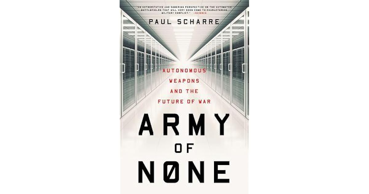 Army of None: Autonomous Weapons and the Future of War by Paul Scharre