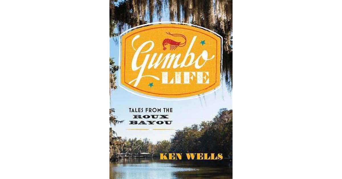 Gumbo Life: Tales from the Roux Bayou by Ken Wells