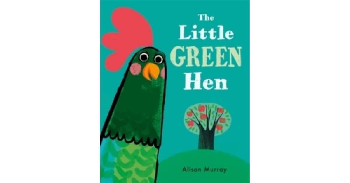 The Little Green Hen by Alison Murray