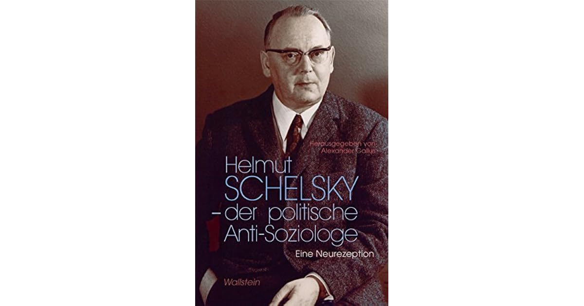 Helmut Schelsky - der politische Anti-Soziologe: Eine Neurezeption by ...