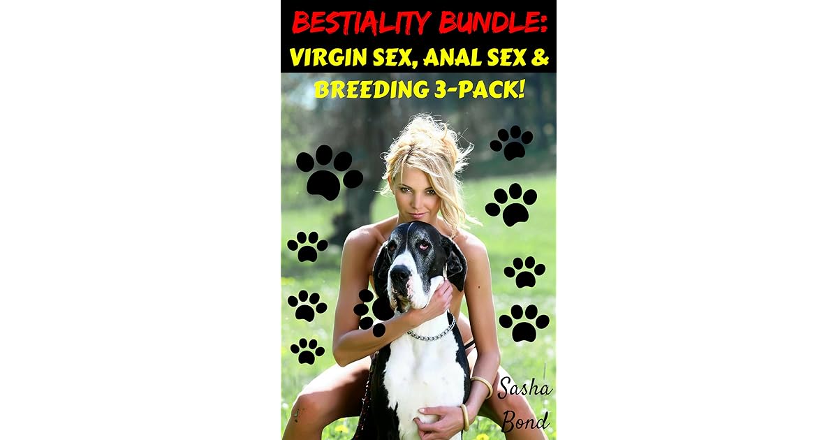 Bestiality Bundle: Virgin Sex, Anal Sex Breeding 3-Pack! by Sasha Bond