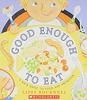 Good Enough to Eat: A Kid's Guide to Food and Nutrition by Lizzy Rockwell
