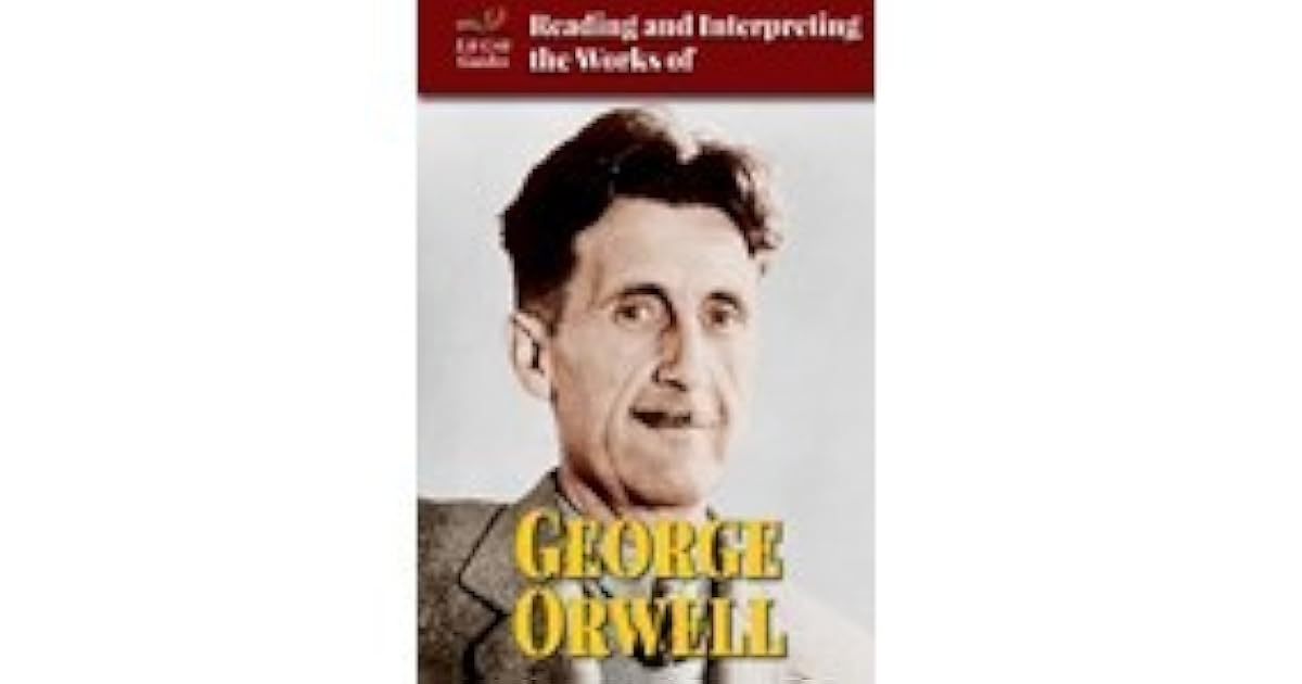 Reading and Interpreting the Works of George Orwell by Audrey Borus