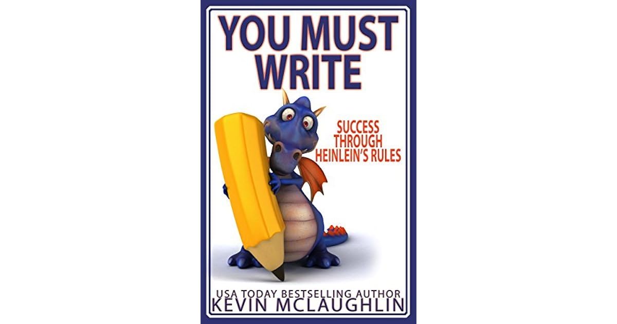 You Must Write: Success Through Heinlein's Rules by Kevin McLaughlin