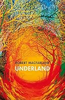 Underland: A Deep Time Journey by Robert Macfarlane