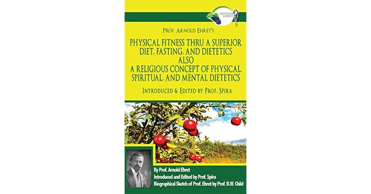 Prof. Arnold Ehret's Physical Fitness Thru a Superior Diet, Fasting ...