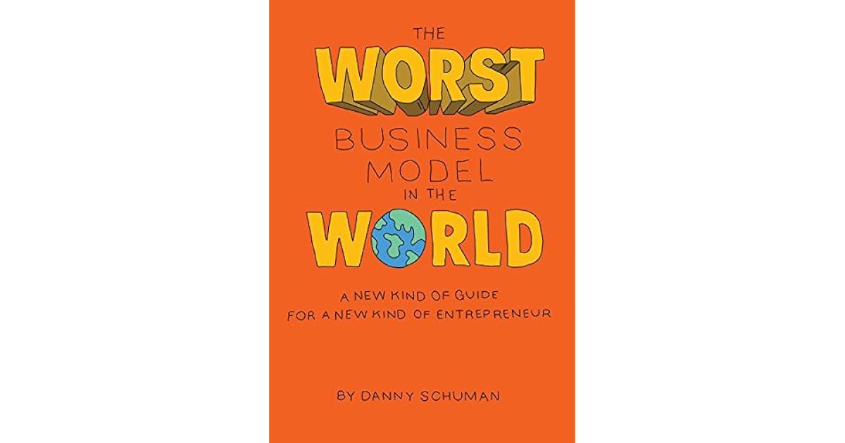 The Worst Business Model in the World: A New Kind of Guide for a New ...
