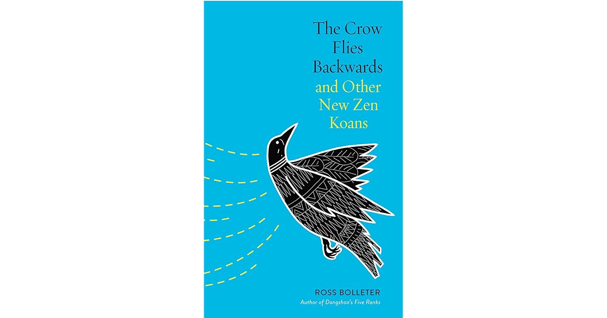The Crow Flies Backwards and Other New Zen Koans by Ross Bolleter