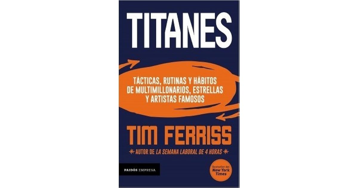 Titanes: Tácticas, rutinas y hábitos de multimillonarios, estrellas y ...
