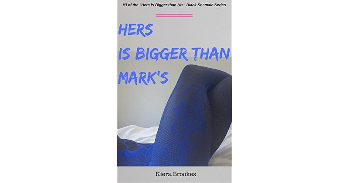 Hers Is Bigger Than Marks 3 Of The Black Shemale Hers Is Bigger
