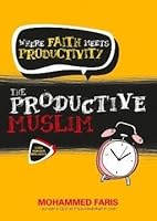 The Productive Muslim: Where Faith Meets Productivity by Mohammed Faris