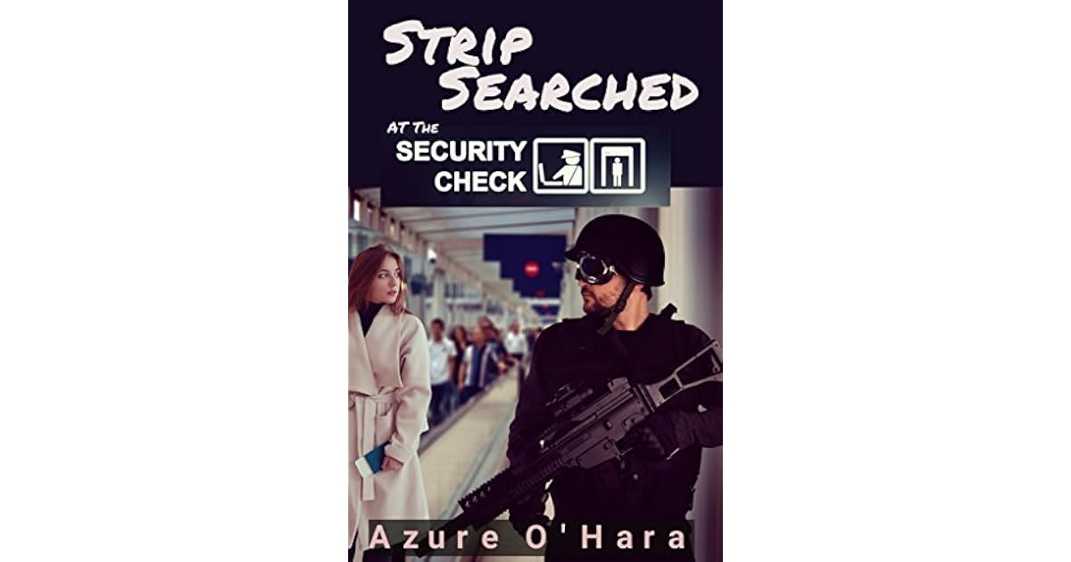 Strip Searched at the Security Check by Azure O'Hara