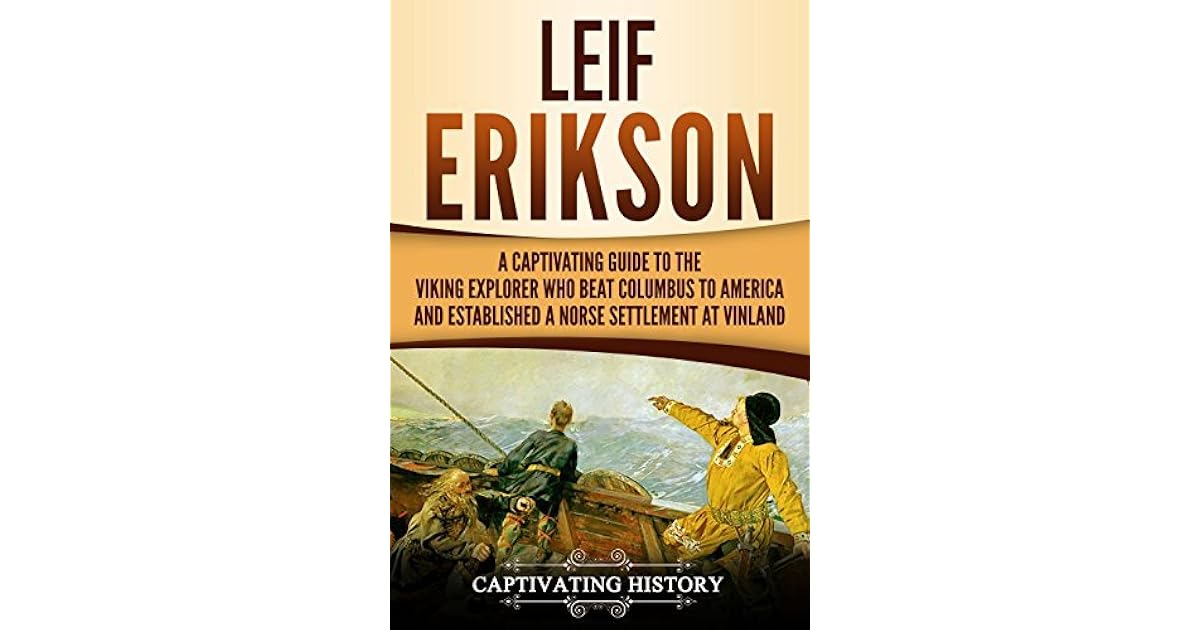 Leif Erikson: A Captivating Guide to the Viking Explorer Who Beat ...