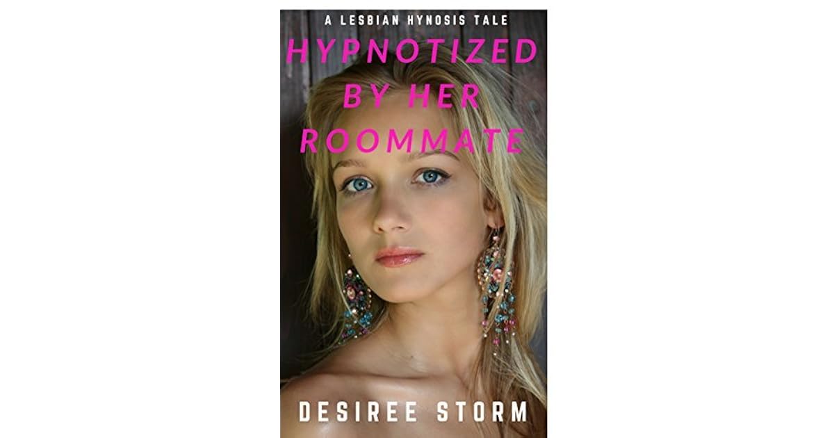 Hypnotized By Her Roommate: A Lesbian Hypnosis Tale by Desiree Storm