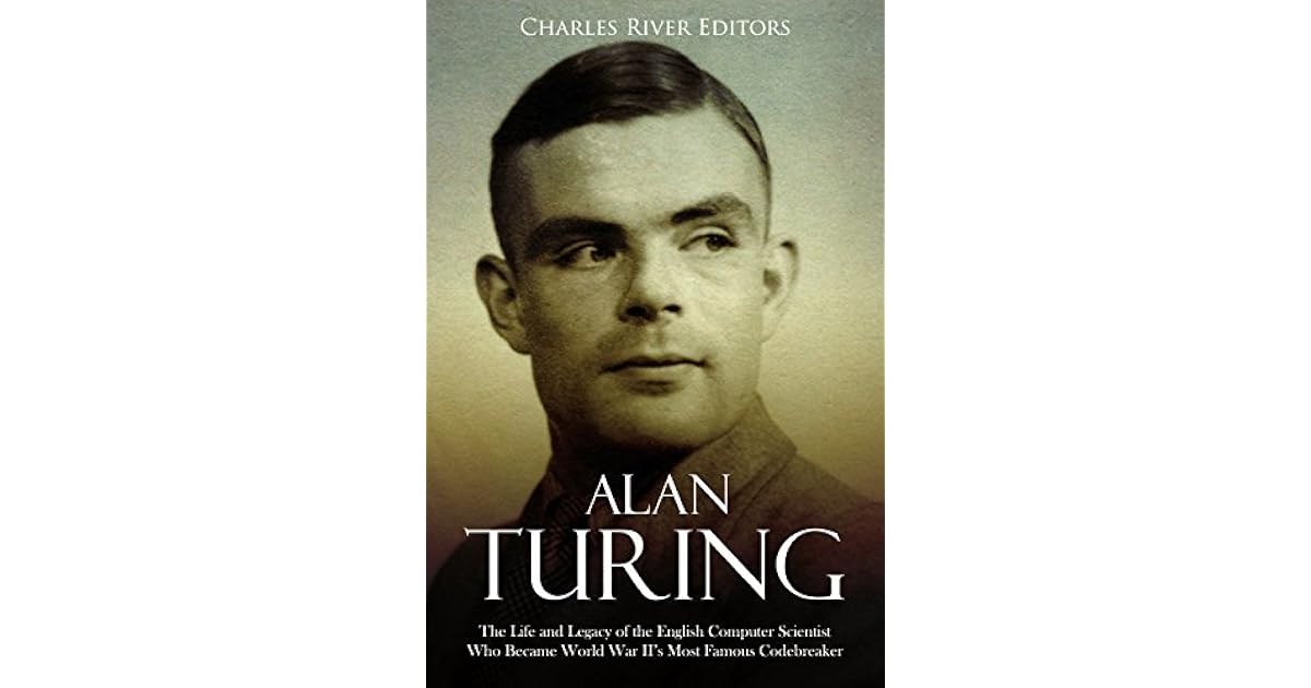 Alan Turing: The Life and Legacy of the English Computer Scientist Who ...