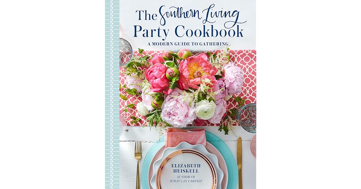 The Southern Living Party Cookbook: A Modern Guide to Gathering by ...